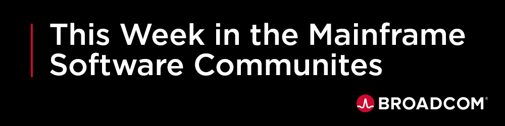 This Week in the Broadcom Mainframe Software Communities (July 25, 2022) | Broadcom Mainframe ...