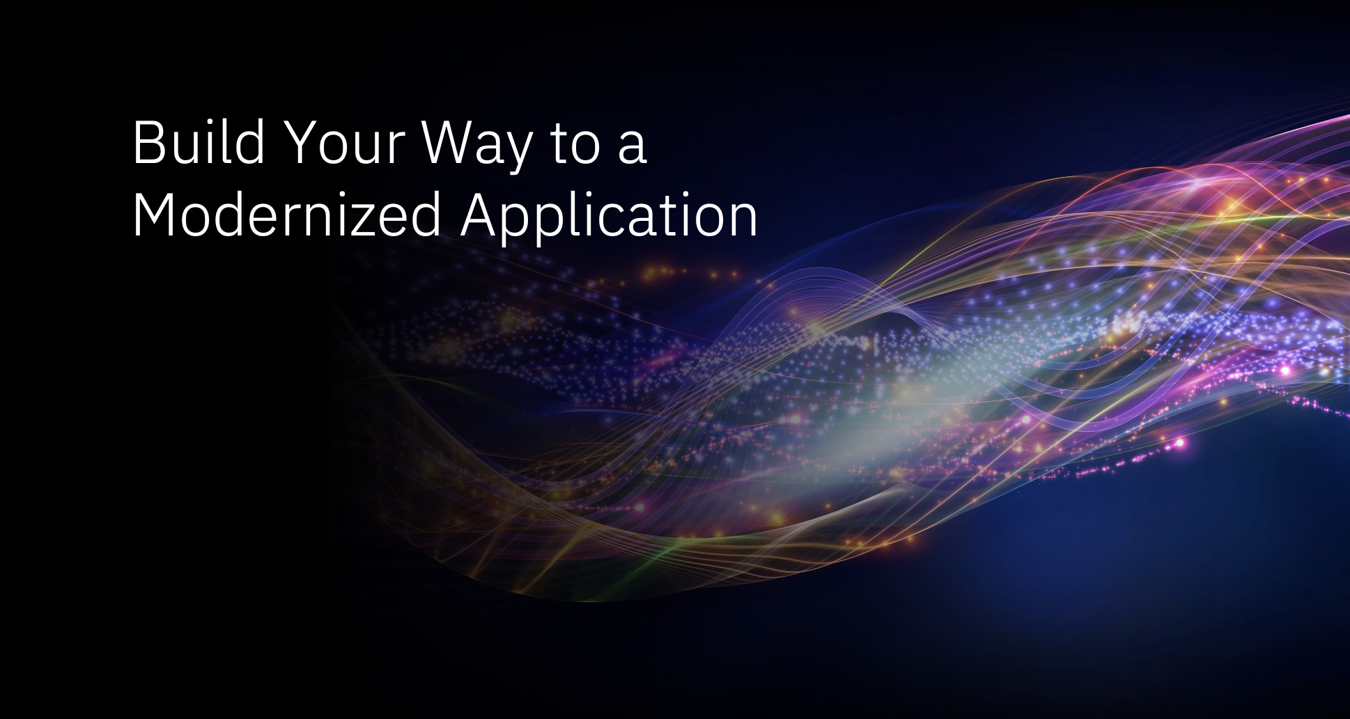 Build Your Way to a Modernized Application