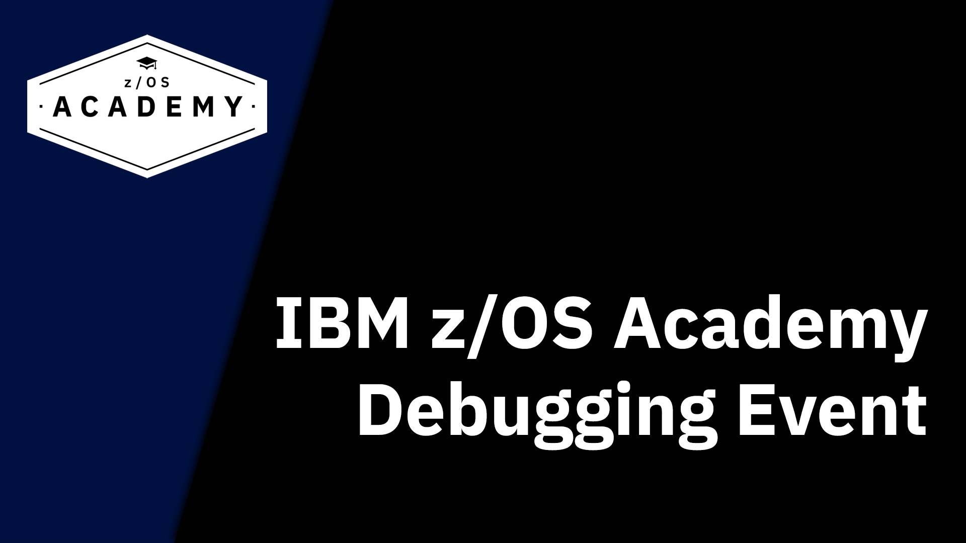 IBM z/OS Academy - Debugging Event - IBM Z and LinuxONE Community