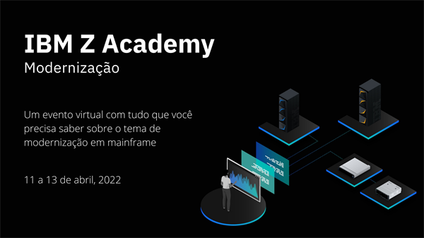 [PT] IBM Z Academy Modernização - IBM Z and LinuxONE Community