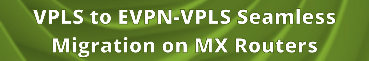 VPLS to EVPN-VPLS Seamless Migration on MX Routers