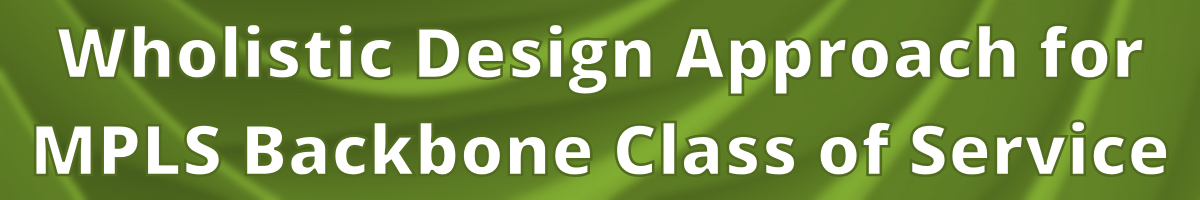 Wholistic Design Approach for MPLS Backbone Class of Service