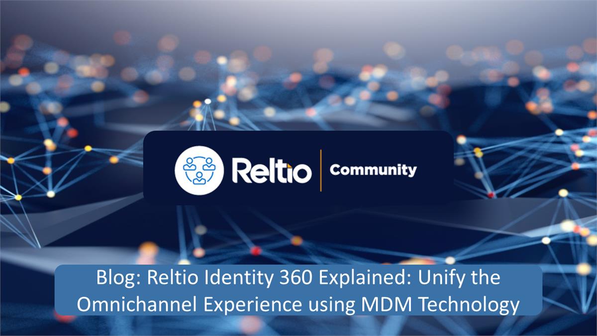 Reltio Identity 360 Explained: Unify the Omnichannel Experience using ...