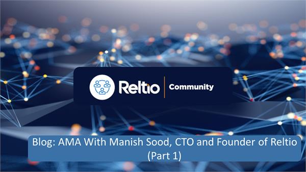 AMA With Manish Sood, CTO and Founder of Reltio (Part 1)